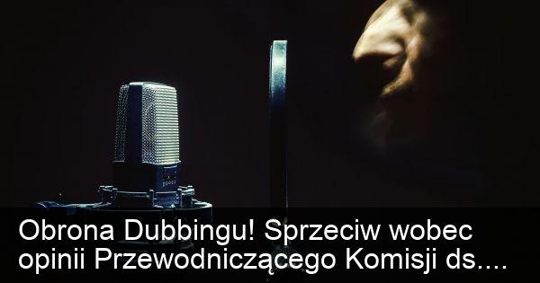 Obrona Dubbingu! Sprzeciw wobec opinii Przewodniczącego Komisji ds ...